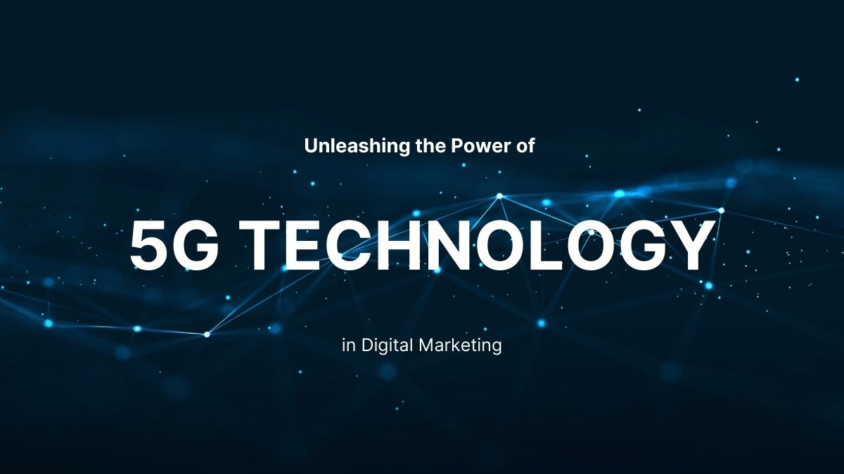 Unleashing the Power of 5G Technology in Digital Marketing